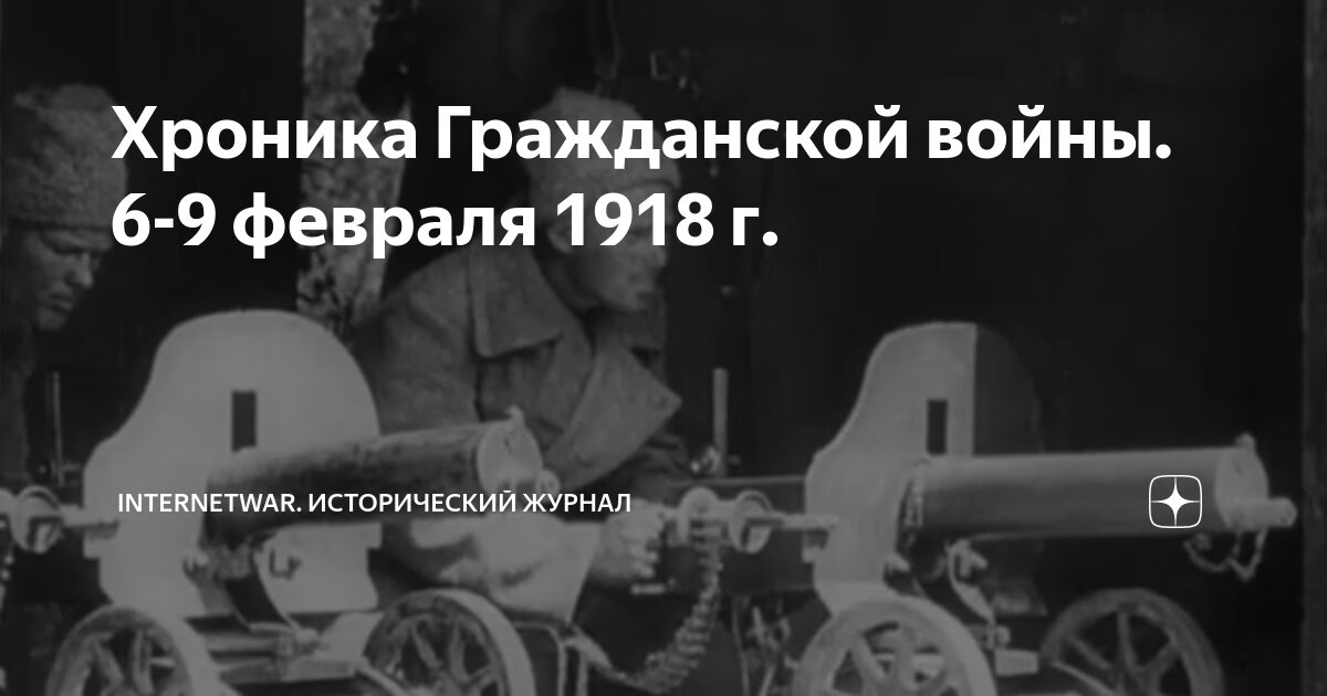 Хроника Гражданской войны. 6-9 февраля 1918 г. | Internetwar. Исторический журнал | Дзен
