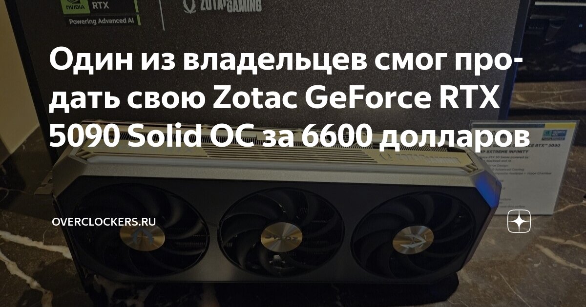 Один из владельцев смог продать свою Zotac GeForce RTX 5090 Solid OC за 6600 долларов ...