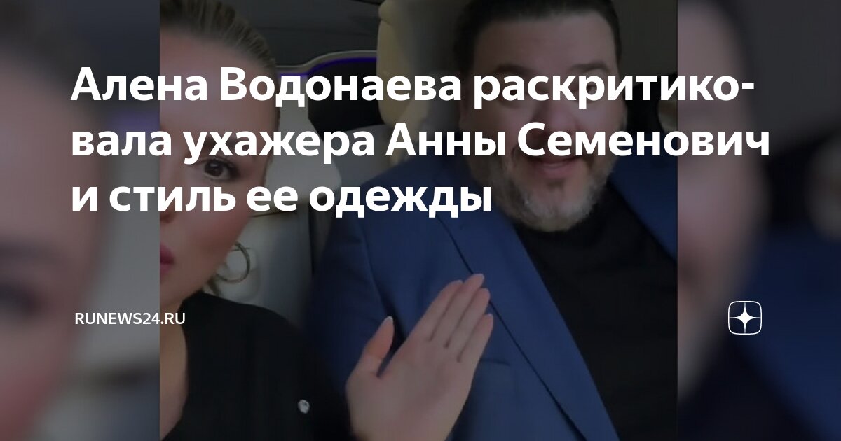 Алена Водонаева раскритиковала ухажера Анны Семенович и стиль ее одежды | RuNews24.ru | Дзен