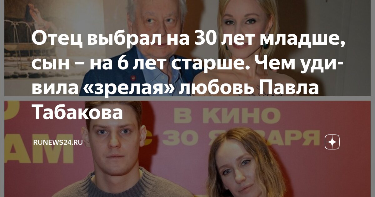 Отец выбрал на 30 лет младше, сын – на 6 лет старше. Чем удивила «зрелая» любовь Павла Табакова ...