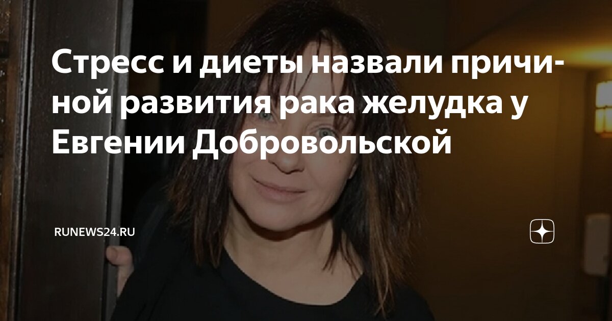 Стресс и диеты назвали причиной развития рака желудка у Евгении Добровольской | RuNews24.ru | Дзен