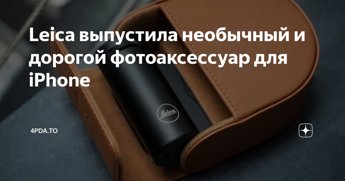 Leica выпустила необычный и дорогой фотоаксессуар для iPhone | 4pda.to | Дзен
