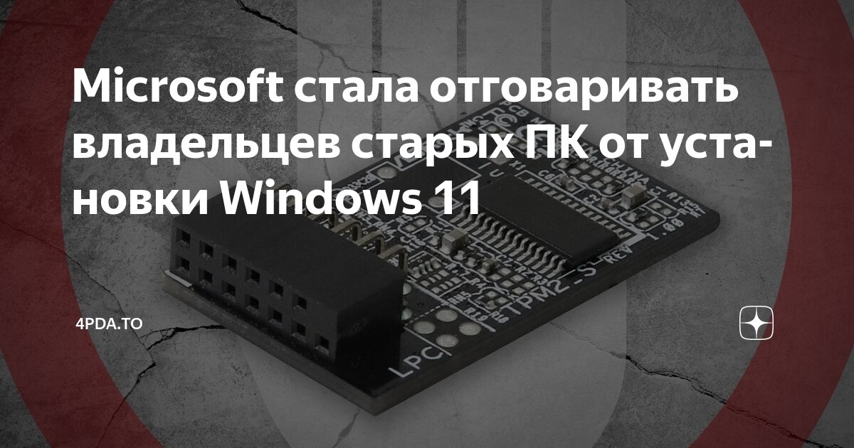 Microsoft стала отговаривать владельцев старых ПК от установки Windows 11 | 4pda.to | Дзен