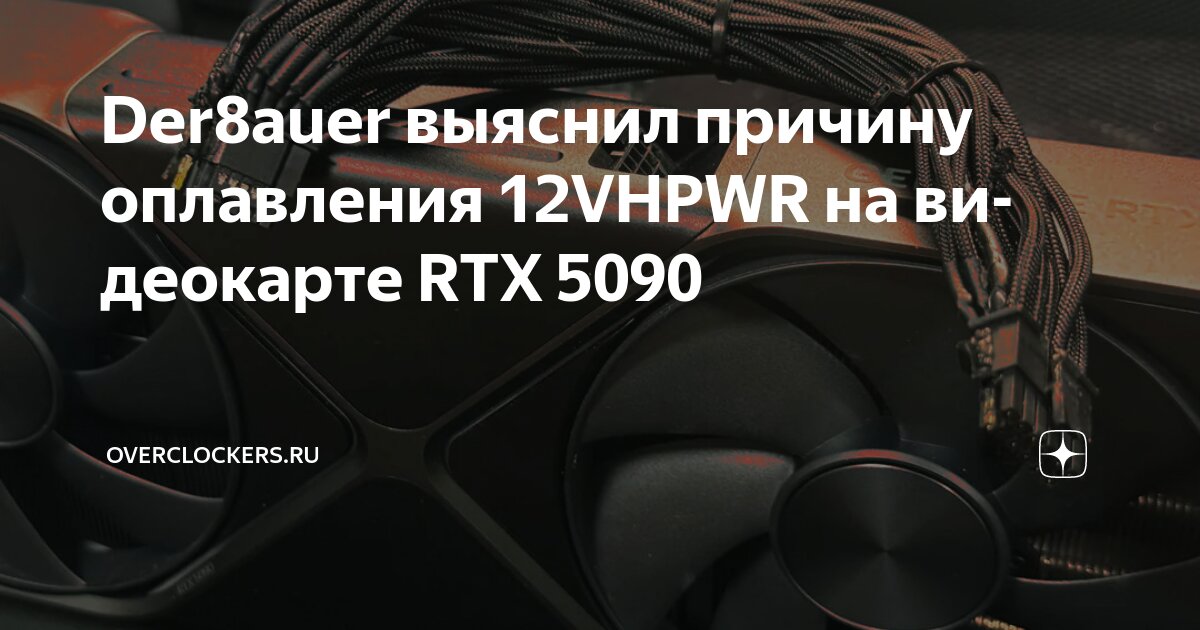 Der8auer выяснил причину оплавления 12VHPWR на видеокарте RTX 5090 | OVERCLOCKERS.RU | Дзен