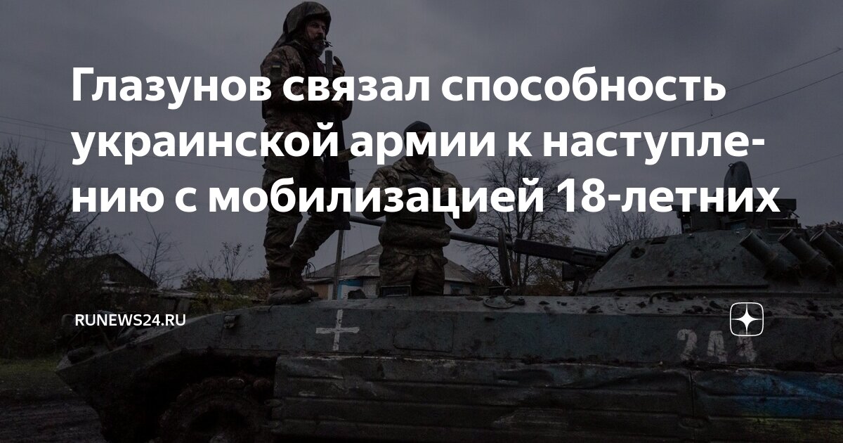 Глазунов связал способность украинской армии к наступлению с мобилизацией 18-летних | RuNews24 ...