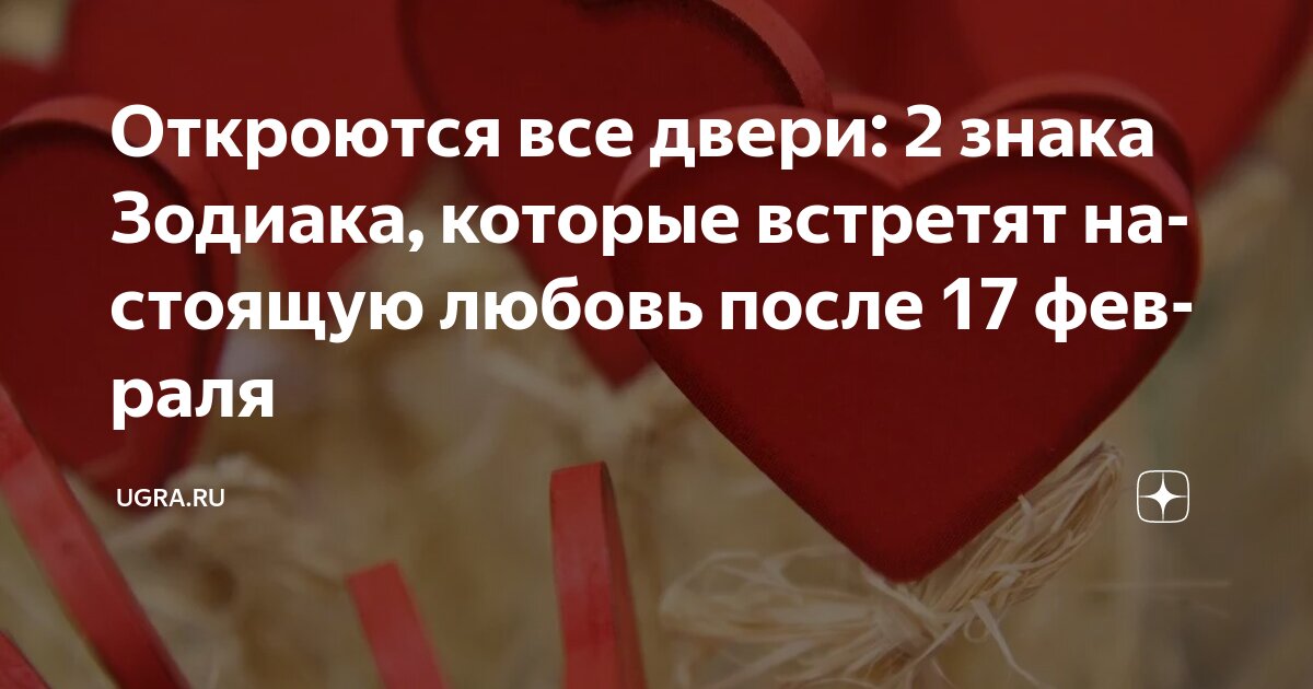 Откроются все двери: 2 знака Зодиака, которые встретят настоящую любовь после 17 февраля | Ugra ...