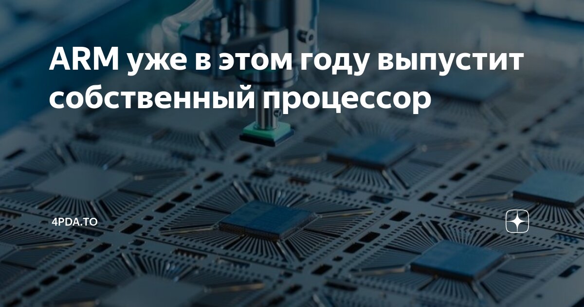ARM уже в этом году выпустит собственный процессор | 4pda.to | Дзен