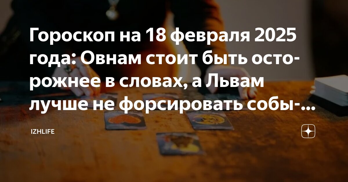 Гороскоп на 18 февраля 2025 года Овнам стоит быть осторожнее в словах а Львам лучше не