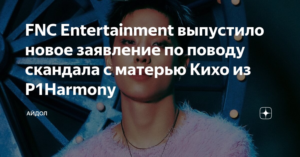 FNC Entertainment выпустило новое заявление по поводу скандала с матерью Кихо из P1Harmony ...