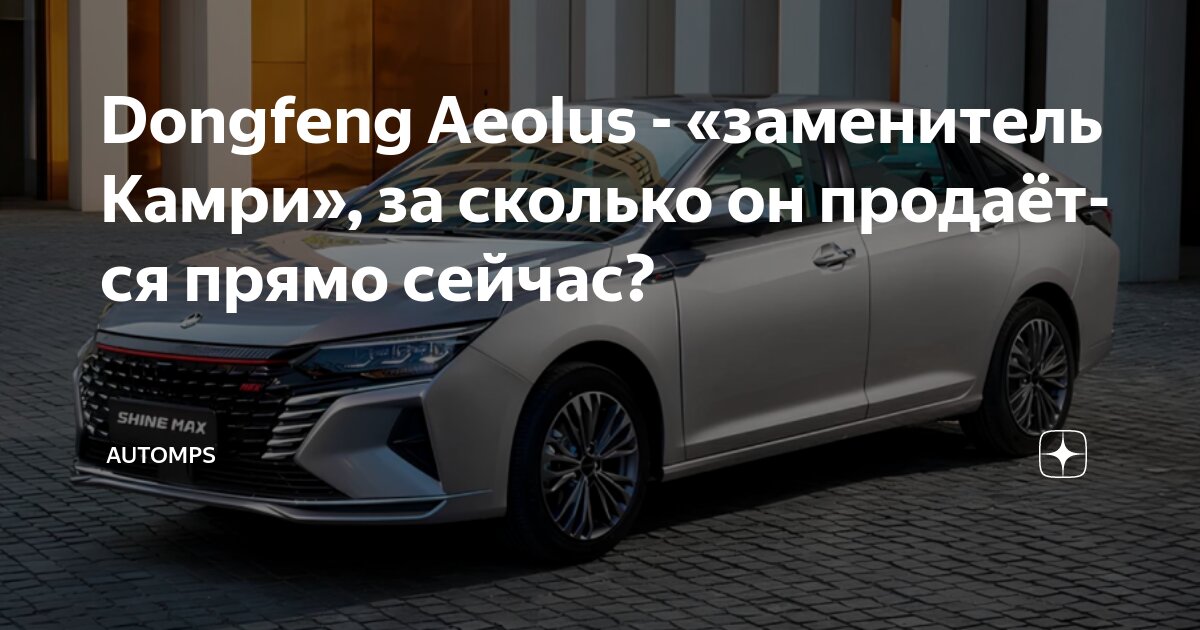Dongfeng Aeolus - «заменитель Камри», за сколько он продаётся прямо сейчас? | AUTOMPS | Дзен