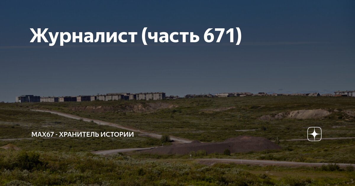Журналист (часть 671) | MAX67 - Хранитель Истории | Дзен