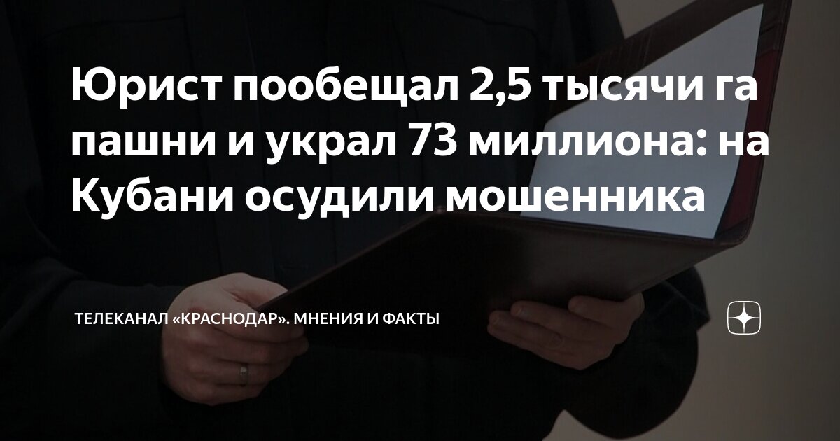 Юрист пообещал 2 5 тысячи га пашни и украл 73 миллиона на Кубани осудили мошенника Телеканал