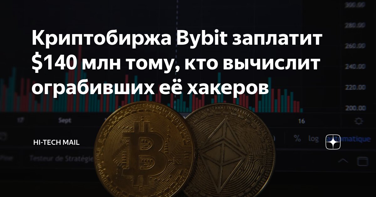 Криптобиржа Bybit заплатит $140 млн тому, кто вычислит ограбивших её хакеров | Hi-Tech Mail | Дзен