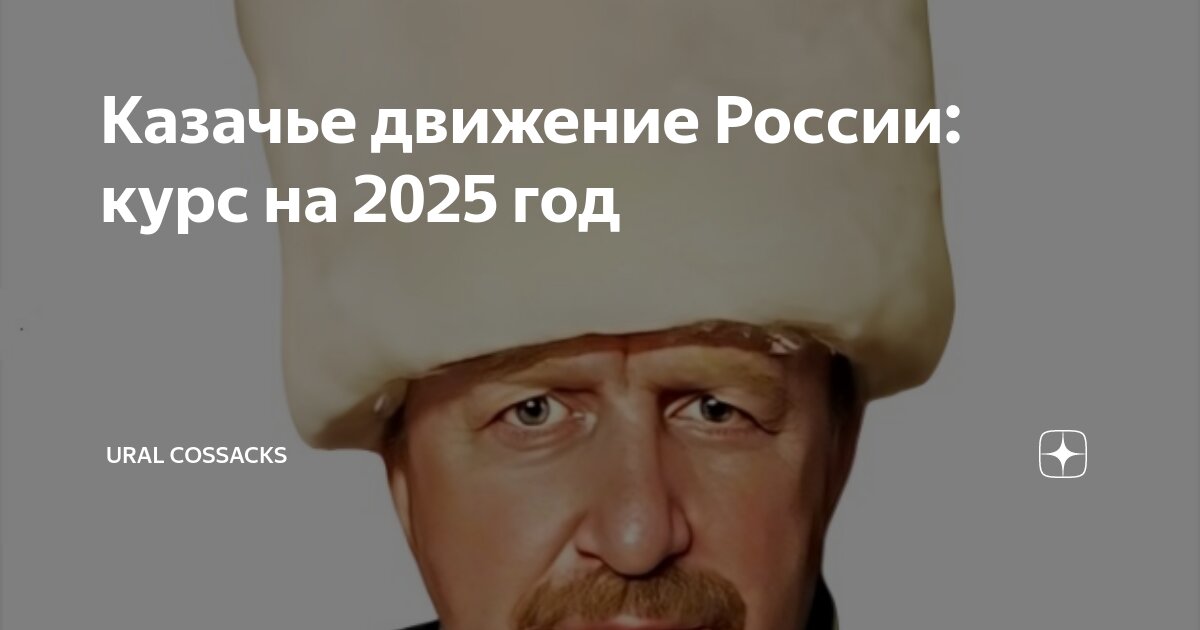 Казачье движение России: курс на 2025 год | Ural Cossacks | Дзен
