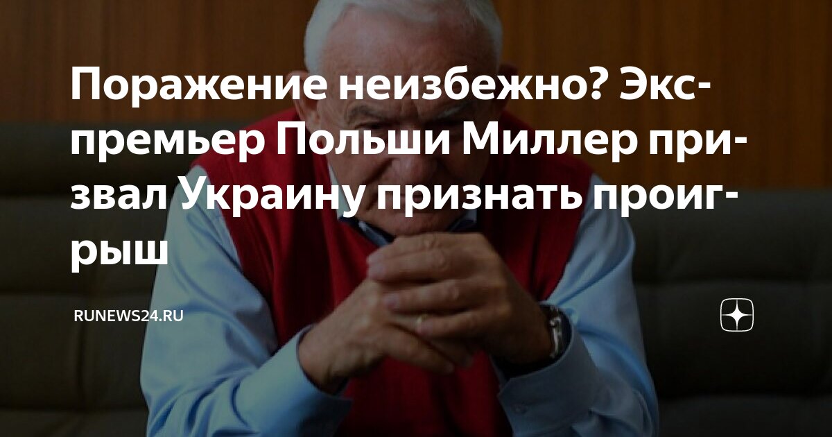 Поражение неизбежно? Экс-премьер Польши Миллер призвал Украину признать проигрыш | RuNews24.ru ...