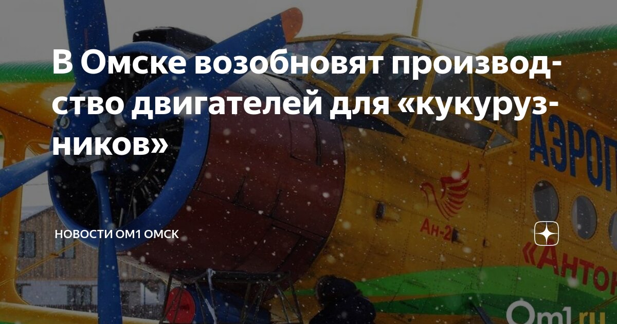 В Омске возобновят производство двигателей для «кукурузников» | Om1: Новости Омска | Дзен