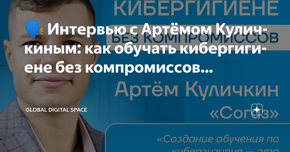 🗣 Интервью с Артёмом Куличкиным: как обучать кибергигиене без компромиссов… | Global Digital ...