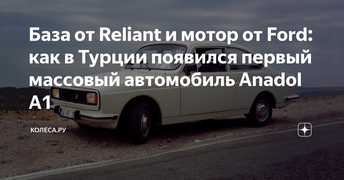 База от Reliant и мотор от Ford: как в Турции появился первый массовый ...