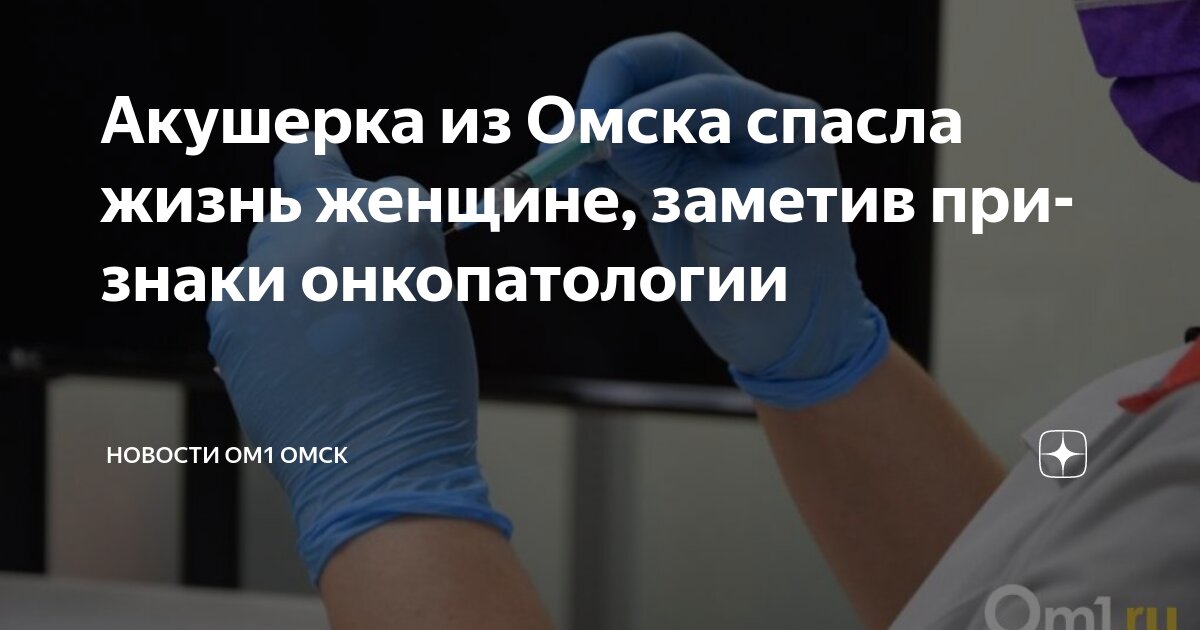Акушерка из Омска спасла жизнь женщине, заметив признаки онкопатологии | Om1: Новости Омска | Дзен