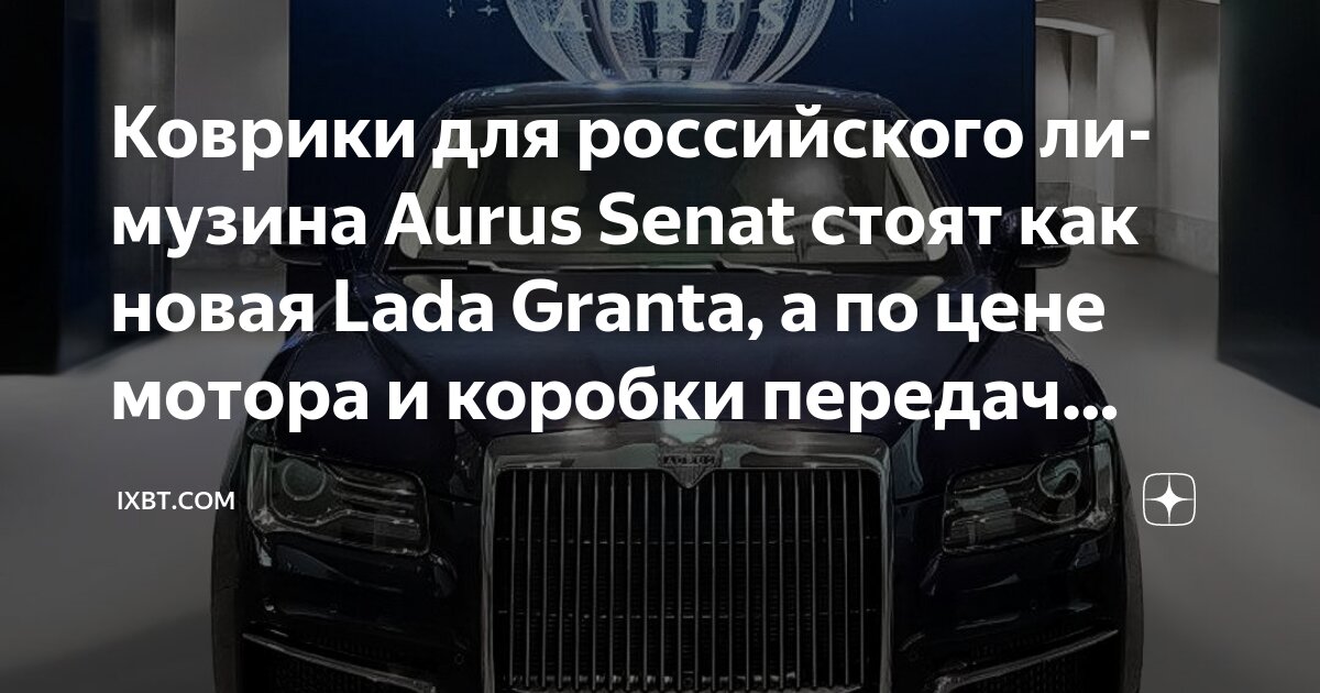 Коврики для российского лимузина Aurus Senat стоят как новая Lada Granta, а по цене мотора и ...