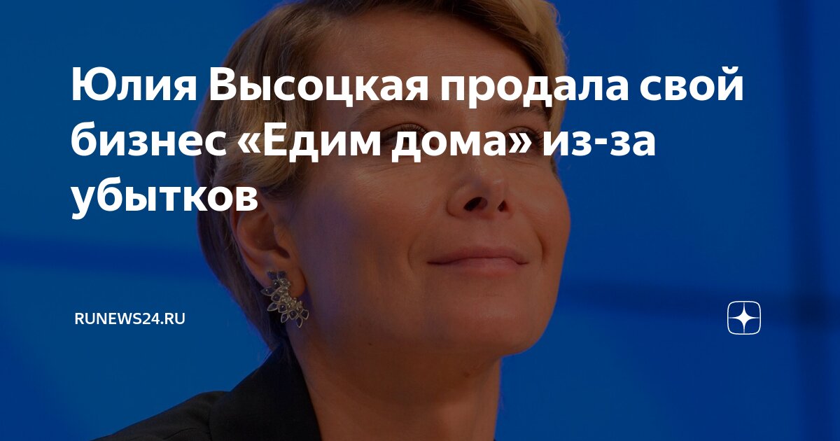 Юлия Высоцкая продала свой бизнес «Едим дома» из-за убытков | RuNews24.ru | Дзен