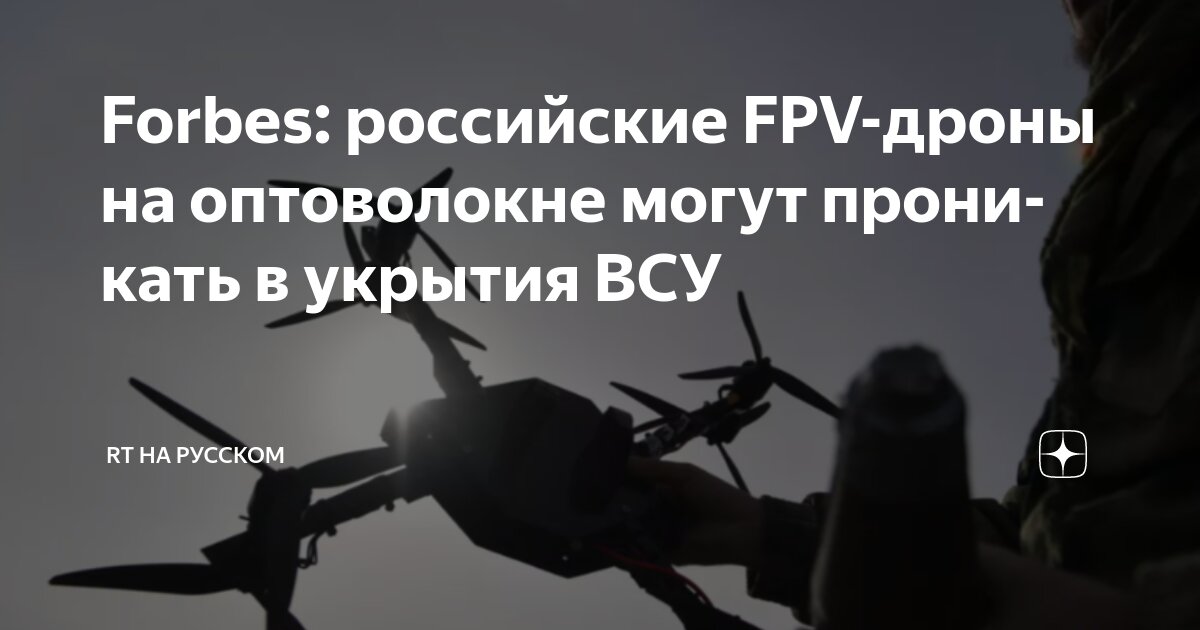 Forbes: российские FPV-дроны на оптоволокне могут проникать в укрытия ВСУ | RT на русском | Дзен