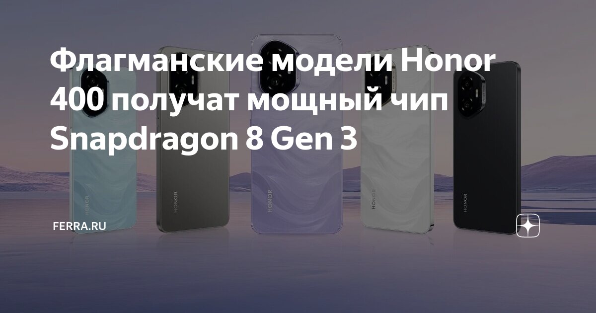 Флагманские модели Honor 400 получат мощный чип Snapdragon 8 Gen 3 | Ferra.ru | Дзен