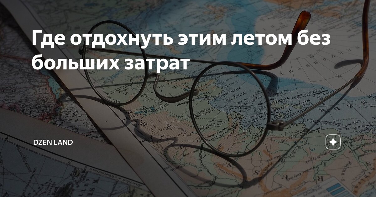 Где отдохнуть этим летом без больших затрат | Dzen Land | Дзен