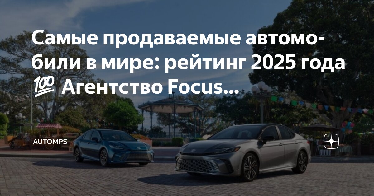 Самые продаваемые автомобили в мире: рейтинг 2025 года 💯 Агентство Focus… | AUTOMPS | Дзен
