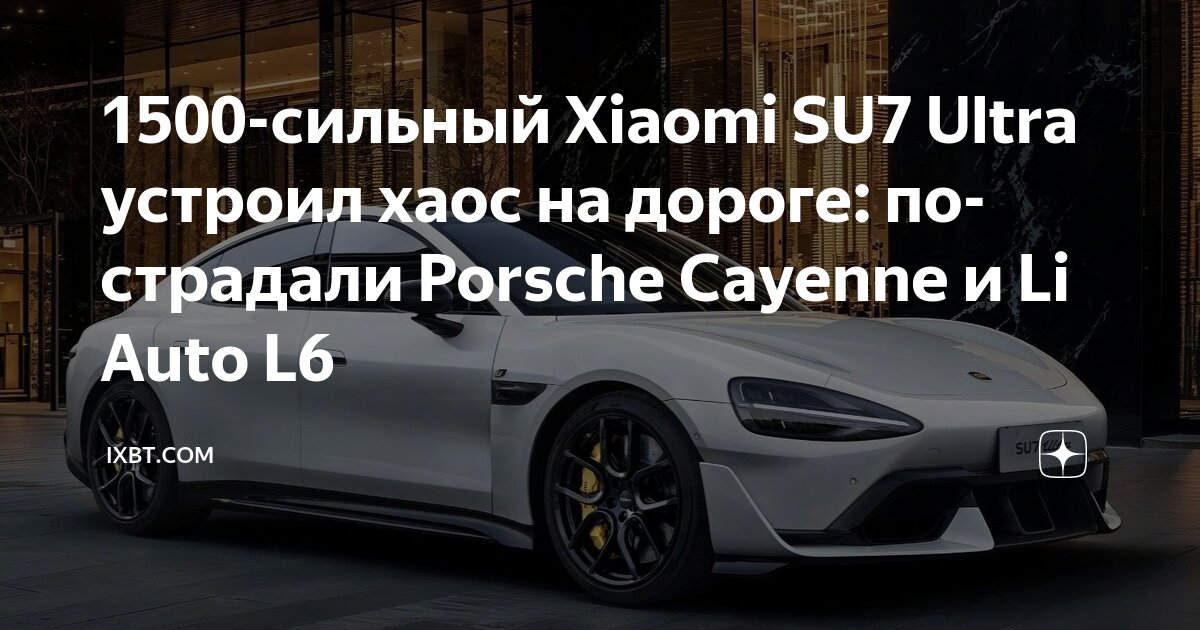 1500-сильный Xiaomi SU7 Ultra устроил хаос на дороге: пострадали Porsche Cayenne и Li Auto L6 ...