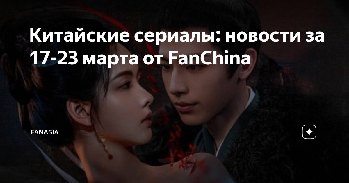 Китайские сериалы: новости за 17-23 марта от FanChina | FanAsia | Дзен