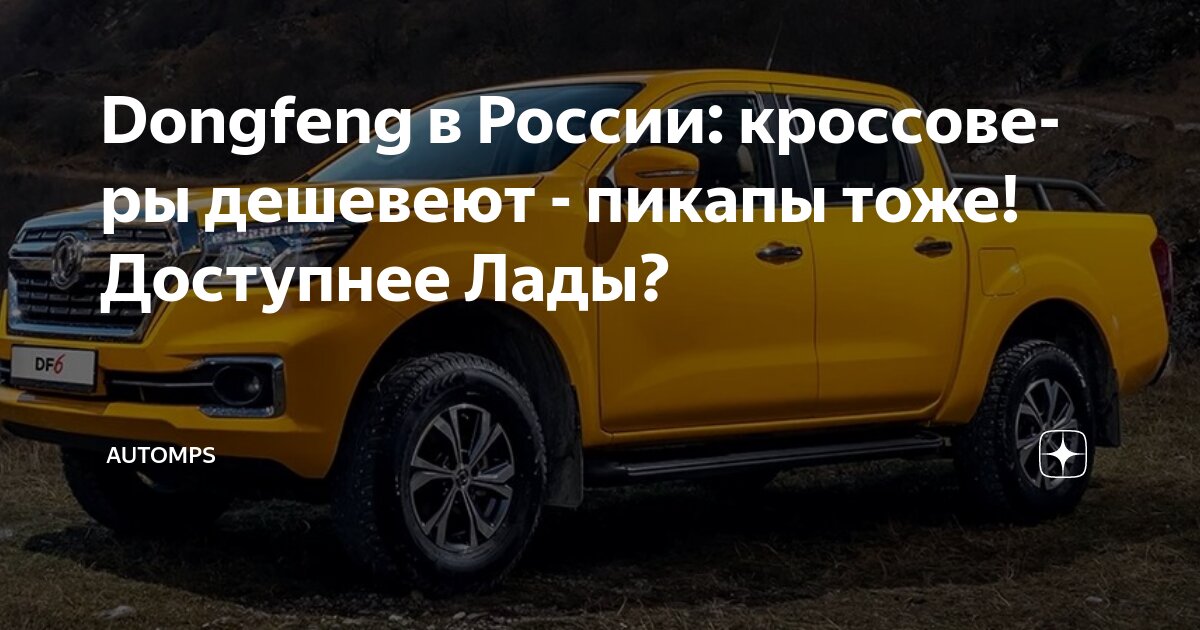 Dongfeng в России: кроссоверы дешевеют - пикапы тоже! Доступнее Лады? | AUTOMPS | Дзен