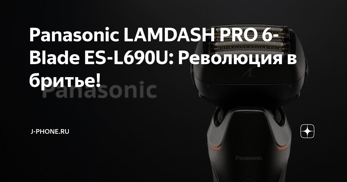 Panasonic LAMDASH PRO 6-Blade ES-L690U: Революция в бритье! | J-Phone.ru | Дзен