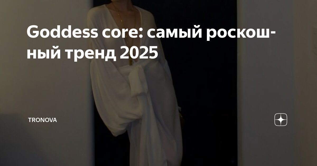 Goddess core: самый роскошный тренд 2025 | TRONOVA | Дзен