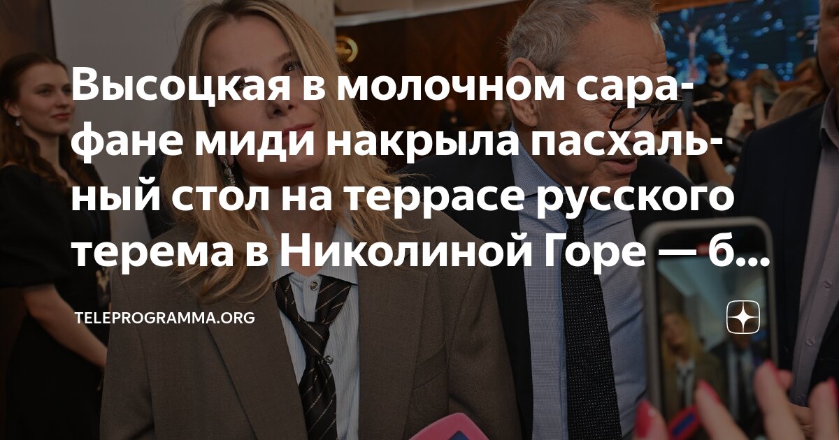 Высоцкая в молочном сарафане миди накрыла пасхальный стол на террасе русского терема в Николиной ...