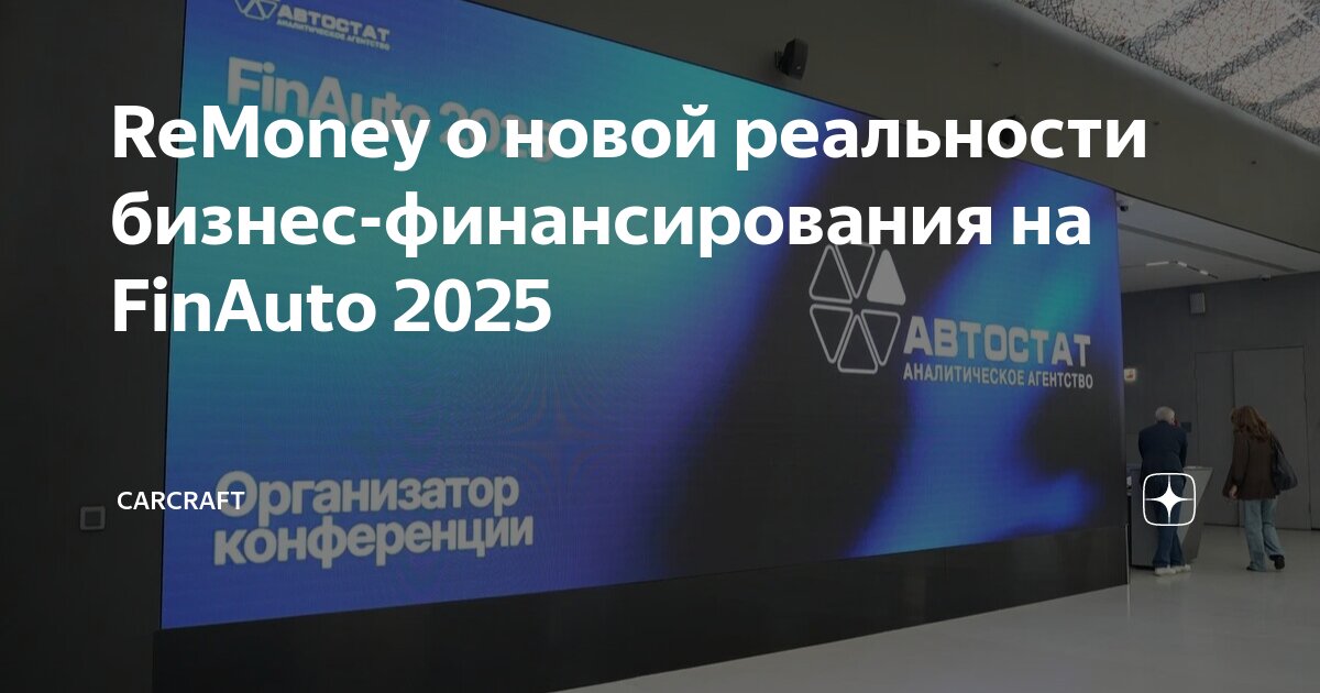 ReMoney о новой реальности бизнес-финансирования на FinAuto 2025 | CARCRAFT | Дзен
