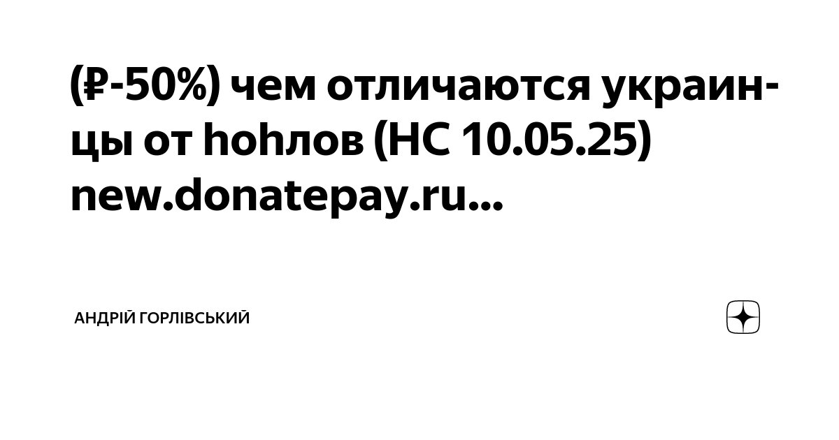 50%) чем отличаются украинцы от hohлов (НС 10.05.25) new.donatepay.ru… | Андрiй Горлiвський | Дзен