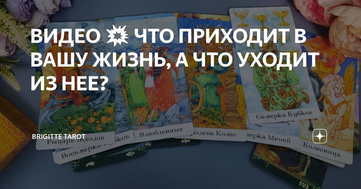ВИДЕО 💥 ЧТО ПРИХОДИТ В ВАШУ ЖИЗНЬ, А ЧТО УХОДИТ ИЗ НЕЕ? | Brigitte Tarot | Дзен