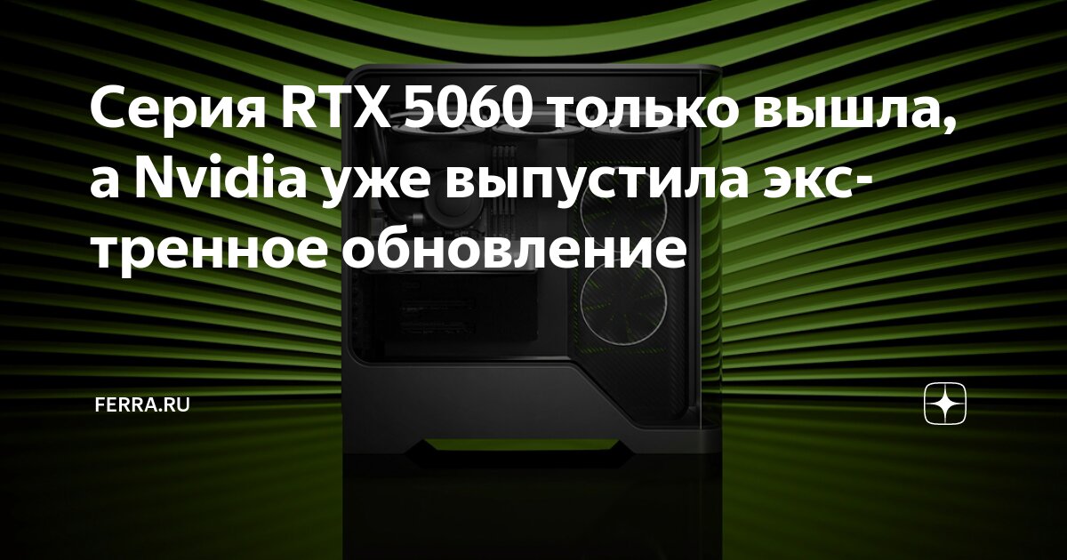 Серия RTX 5060 только вышла, а Nvidia уже выпустила экстренное обновление | Ferra.ru | Дзен