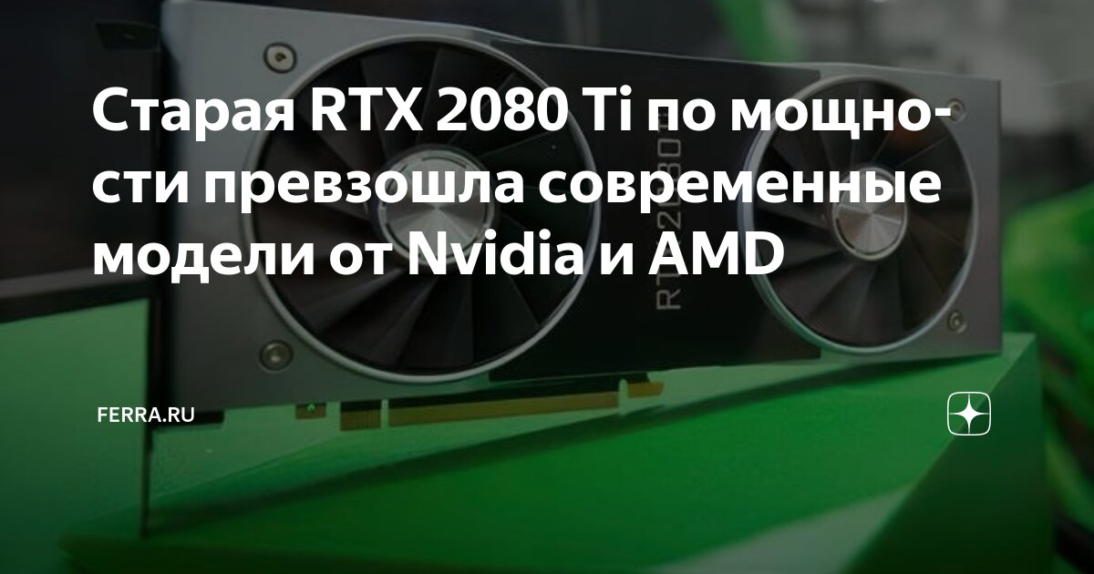 Старая RTX 2080 Ti по мощности превзошла современные модели от Nvidia и AMD | Ferra.ru | Дзен