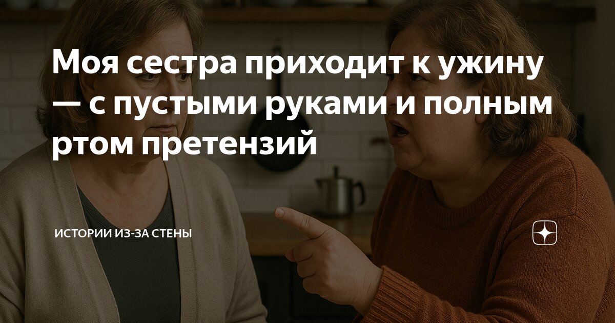 Моя сестра приходит к ужину — с пустыми руками и полным ртом претензий
