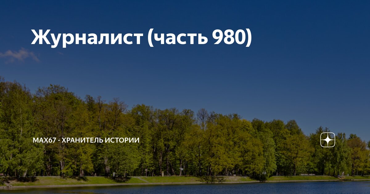 Журналист (часть 980) | MAX67 - Хранитель Истории | Дзен