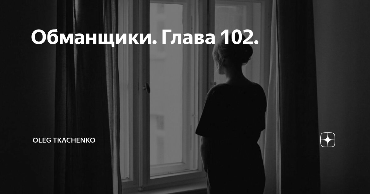 Обманщики. Глава 102. | Oleg Tkachenko | Дзен