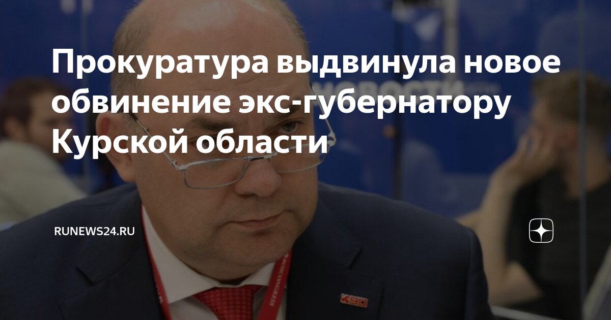 Прокуратура выдвинула новое обвинение экс-губернатору Курской области | RuNews24.ru | Дзен