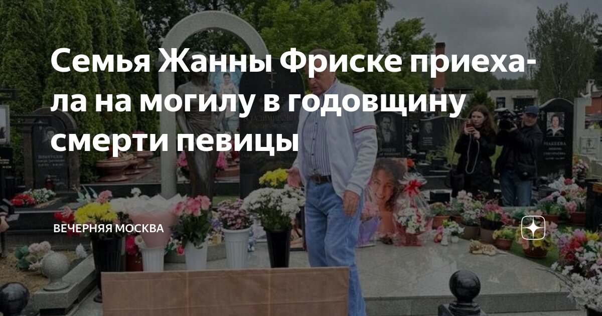 Семья Жанны Фриске приехала на могилу в годовщину смерти певицы Вечерняя Москва Дзен