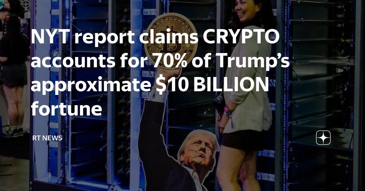 NYT report claims CRYPTO accounts for 70% of Trump’s approximate $10 ...