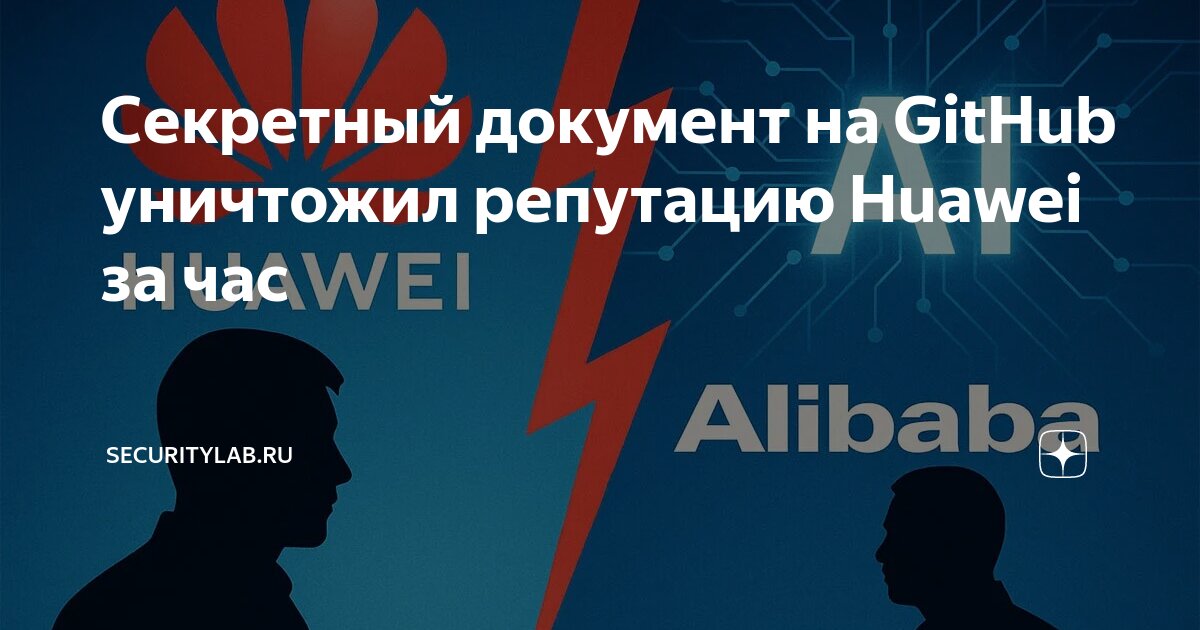 Секретный документ на GitHub уничтожил репутацию Huawei за час | Securitylab.ru | Дзен