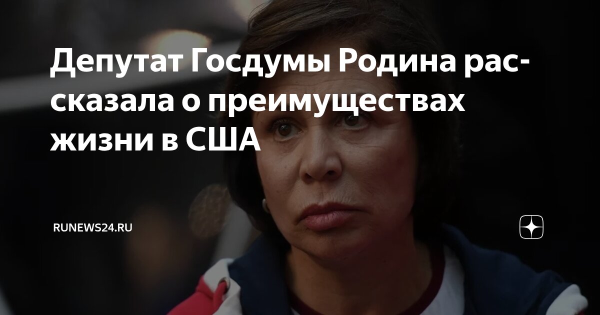 Депутат Госдумы Родина рассказала о преимуществах жизни в США | RuNews24.ru | Дзен