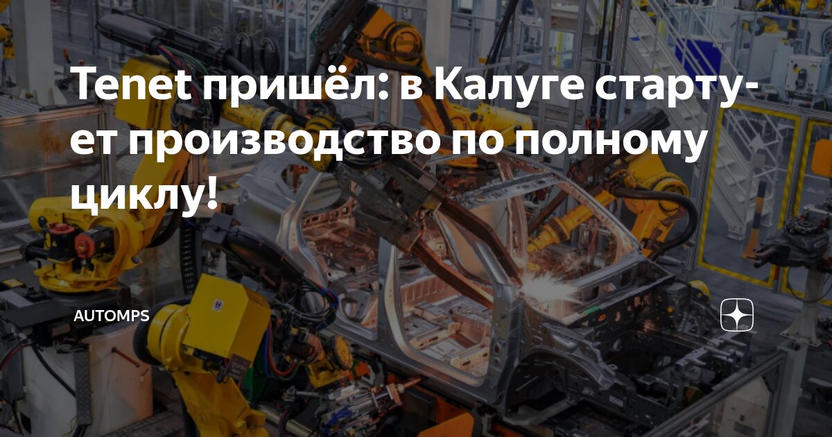 Tenet пришёл: в Калуге стартует производство по полному циклу! | AUTOMPS | Дзен