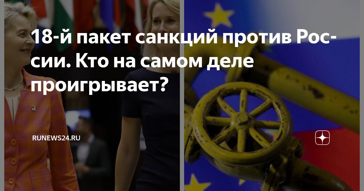 18-й пакет санкций против России. Кто на самом деле проигрывает? | RuNews24.ru | Дзен